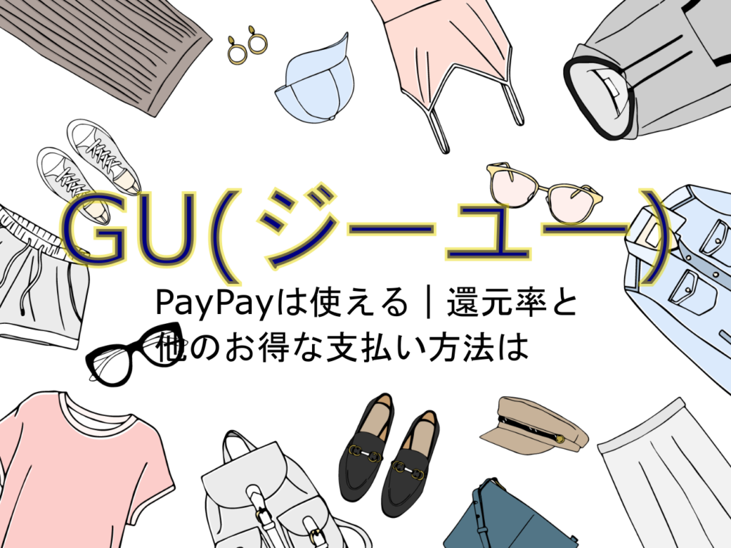 GU(ジーユー)でPayPayは使える｜還元率と他のお得な支払い方法は | キャッシュレスの世界｜クーポン・割引・支払い方法などお得に節約生活